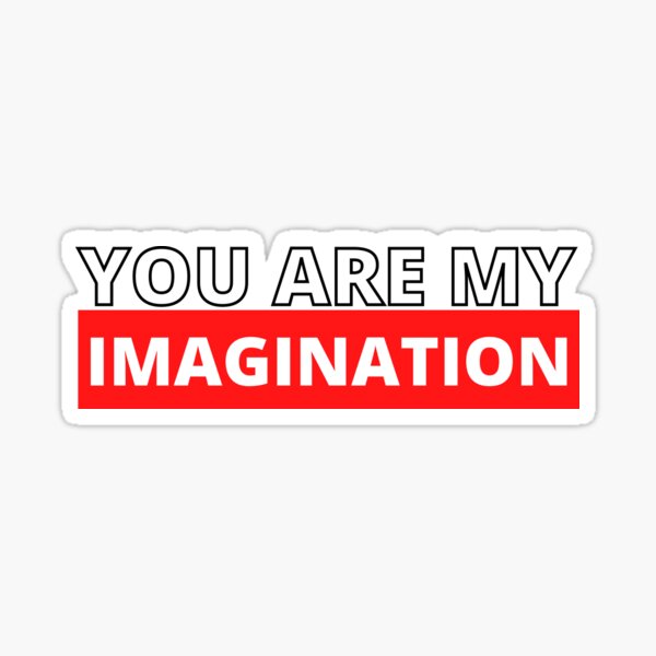 "You are my Imagination" Sticker for Sale by sulmandesign | Redbubble