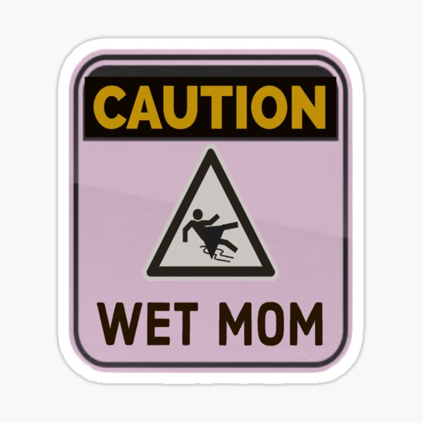 Caution Wet Moms Sticker For Sale By Asmaa1416 Redbubble
