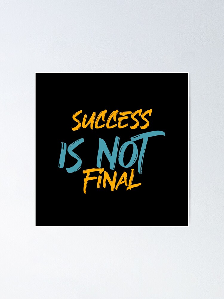 "Success Is Not Final" Poster for Sale by Dhisign | Redbubble