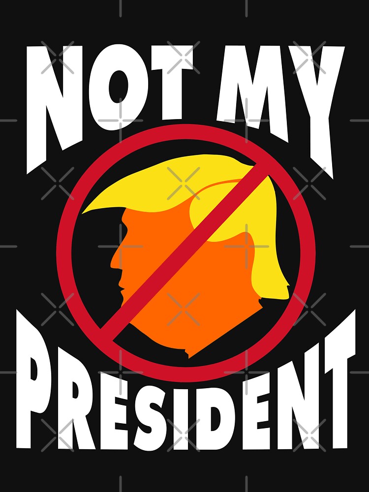 "Trump Not My President" T-shirt for Sale by EthosWear | Redbubble ...
