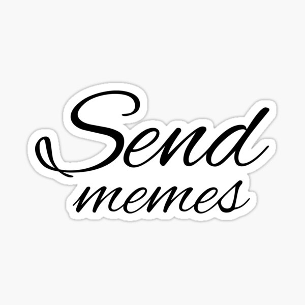 " send memes " Sticker for Sale by Zeetube | Redbubble