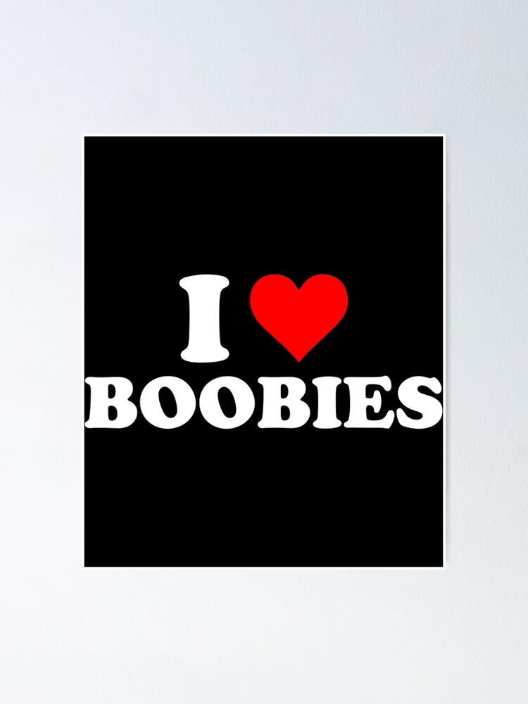 "I Love Boobies" Poster for Sale by assuredinsolenc | Redbubble