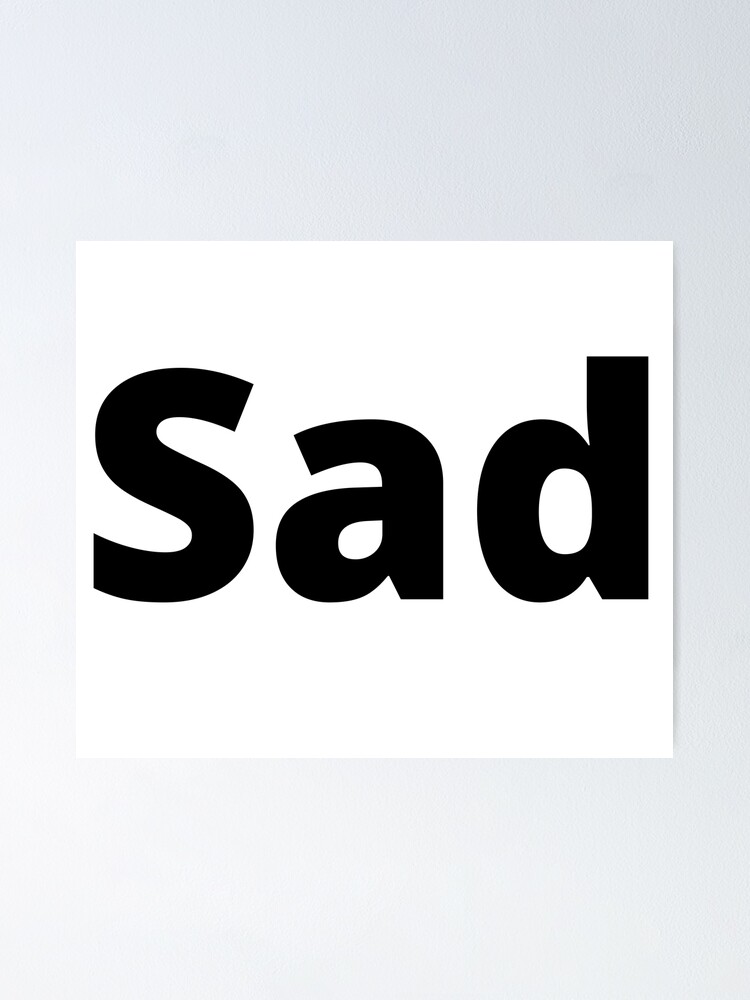 "Sad" Poster for Sale by RoyalSteph333 | Redbubble