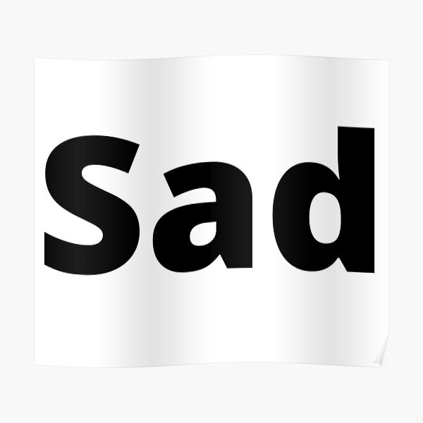 "Sad" Poster for Sale by RoyalSteph333 | Redbubble