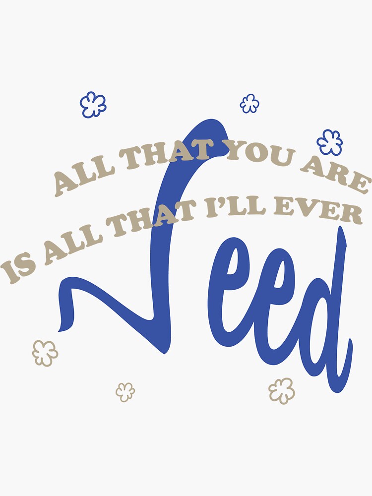 "All that you are is all that I'll ever need" Sticker for Sale by ...