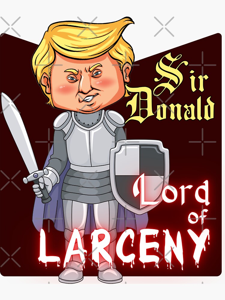 "Sir Donald, Lord of Larceny" Sticker for Sale by PoliticalSass | Redbubble