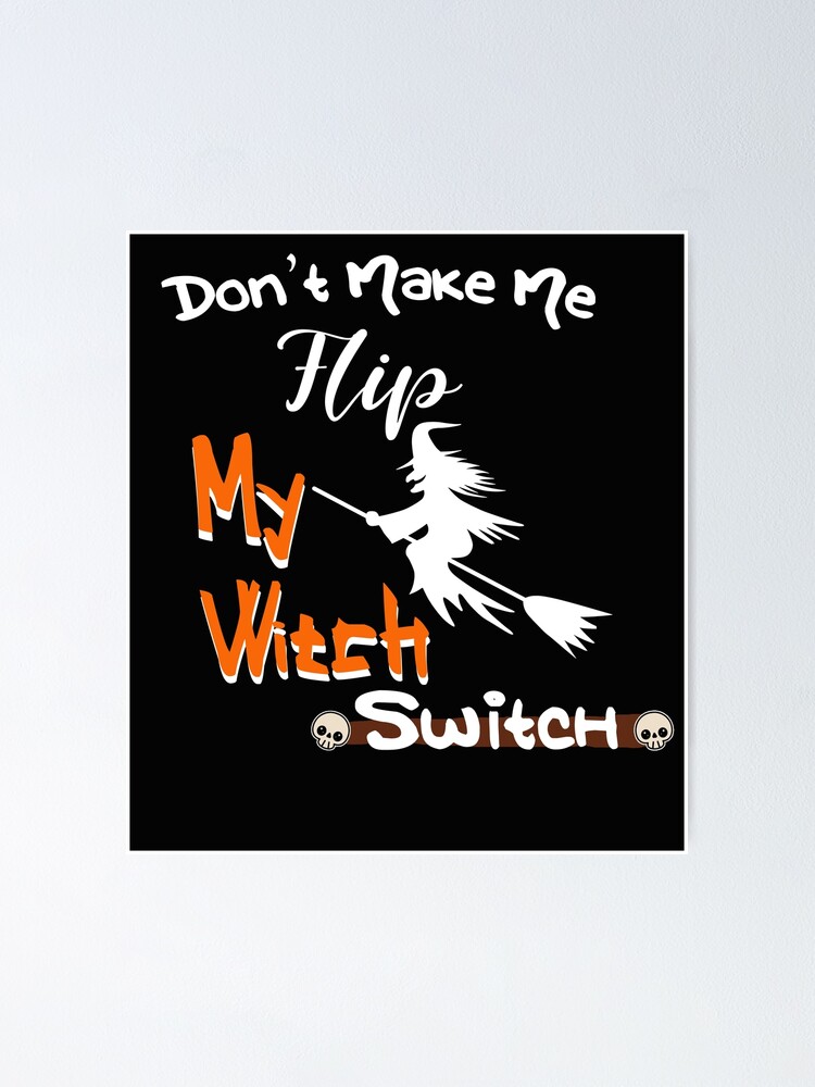 "Don't Make Me Flip My Witch Switch " Poster for Sale by uwart | Redbubble