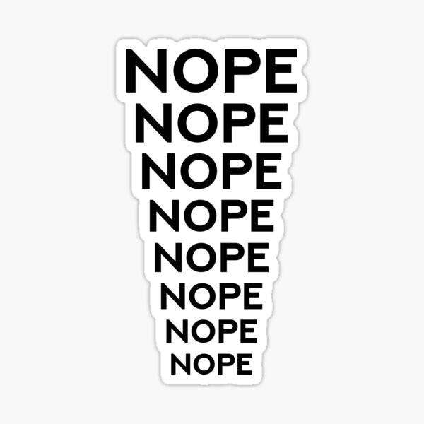 "Nope Nope Nope Nope Nope Nope Nope Nope" Sticker by Purpleandorange ...