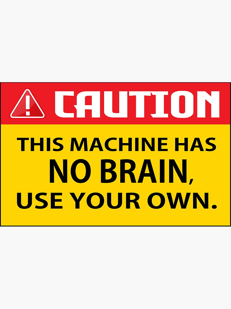 "CAUTION. This machine has no brain. Use your own." Sticker for Sale by ...
