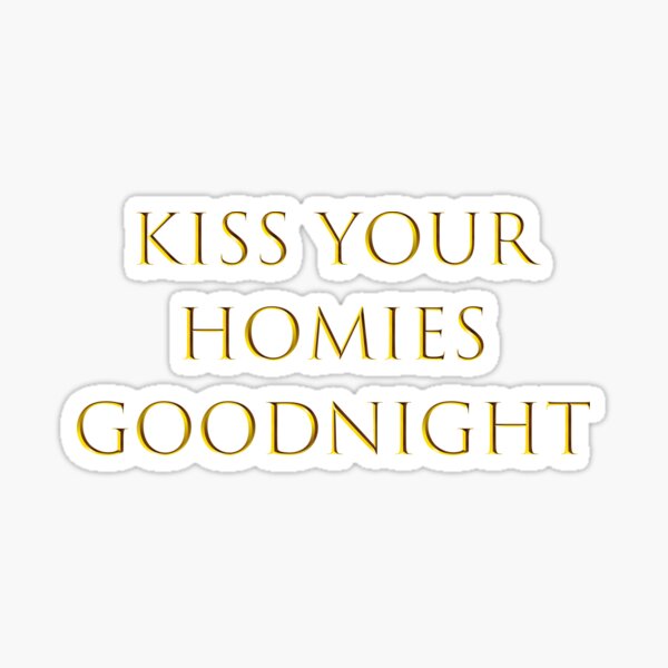 "Kiss Your Homies Goodnight " Sticker for Sale by Amico77 | Redbubble