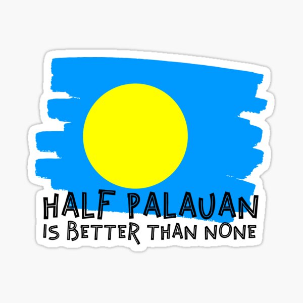 "Half Palauan Is Better Than None" Sticker for Sale by iungs | Redbubble