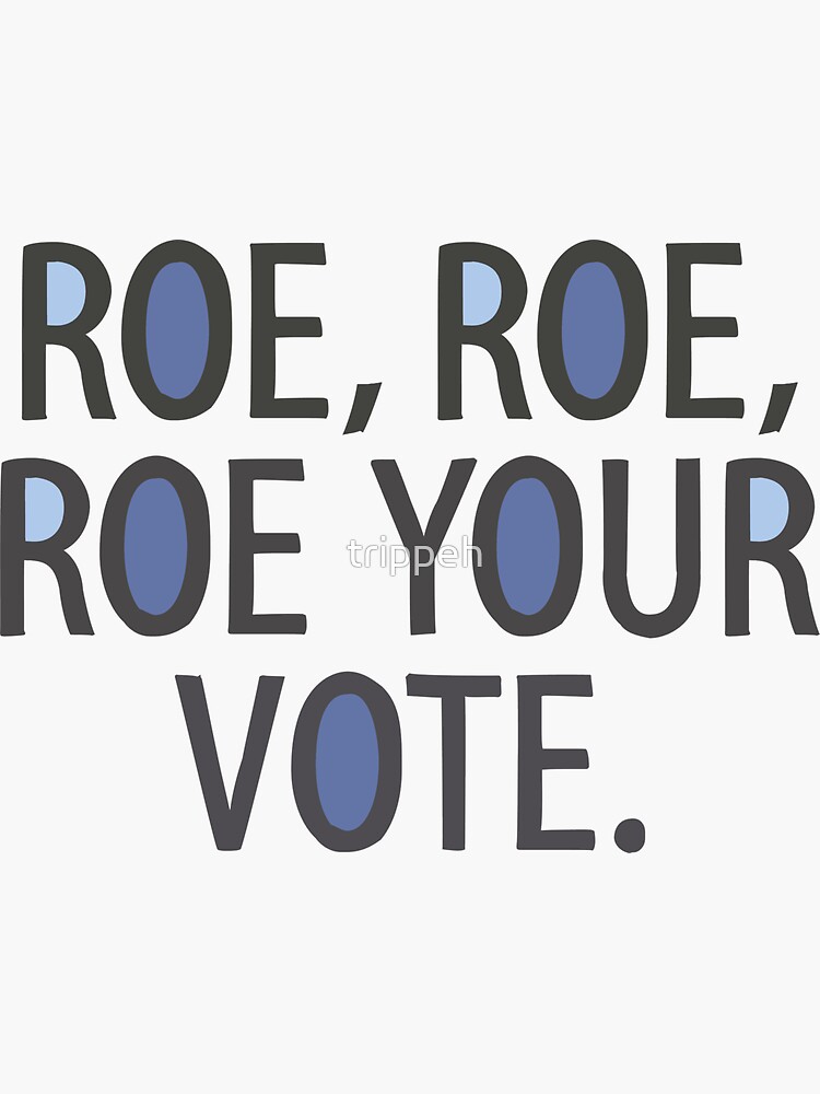 "Roe, Roe, Roe Your Vote Sticker" Sticker for Sale by trippeh | Redbubble