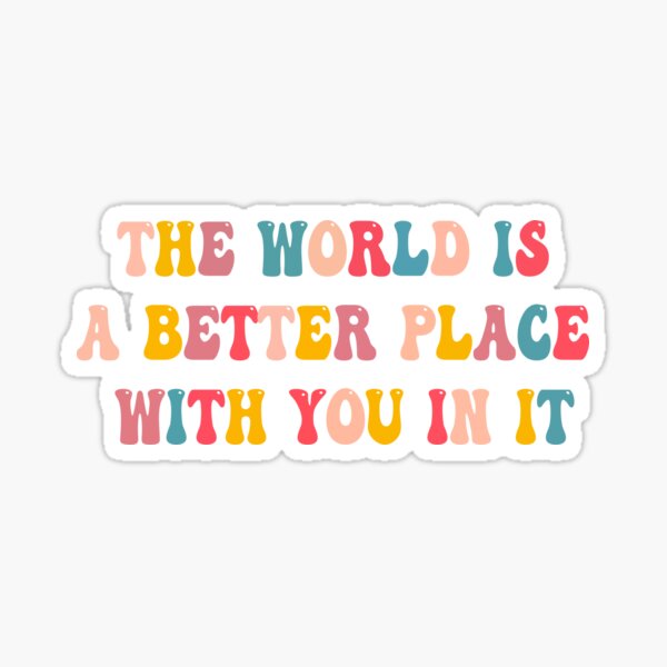 "The World Is A Better Place With You In It, Inspirational Love, Mental ...