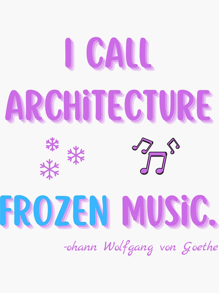 "ARCHITECTURE QUOTES, ARCHITECTURE IS FROZEN MUSIC, Johann Wolfgang von ...