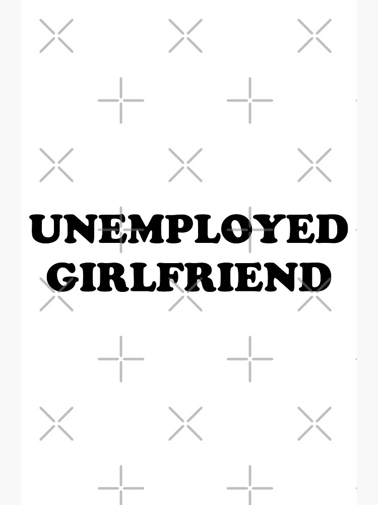 " Unemployed Girlfriend" Poster for Sale by Tema01 | Redbubble