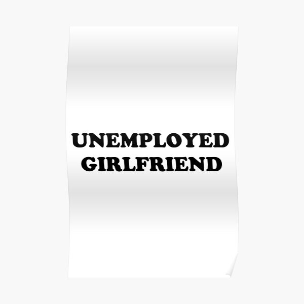 " Unemployed Girlfriend" Poster for Sale by Tema01 | Redbubble