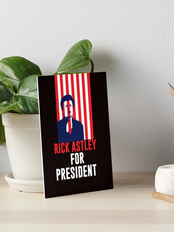 "Rick Astley for president " Art Board Print for Sale by The80sguy ...