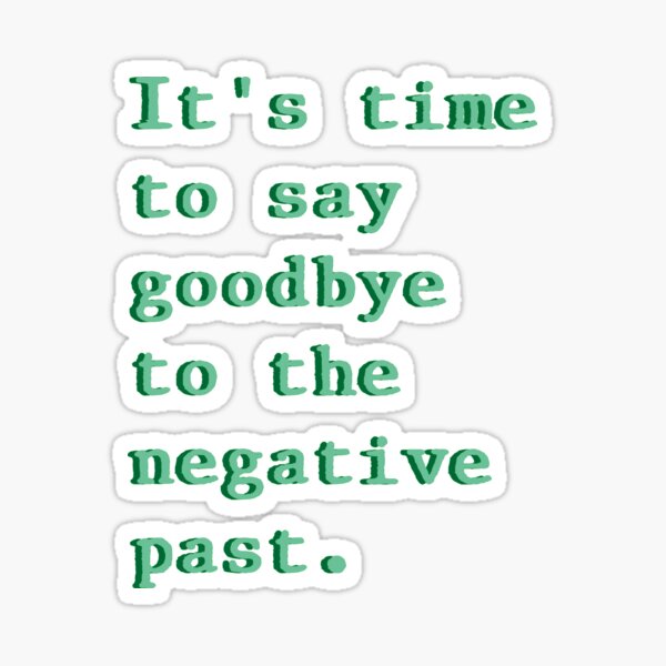 "It's time to say goodbye to the negative past" Sticker for Sale by ...