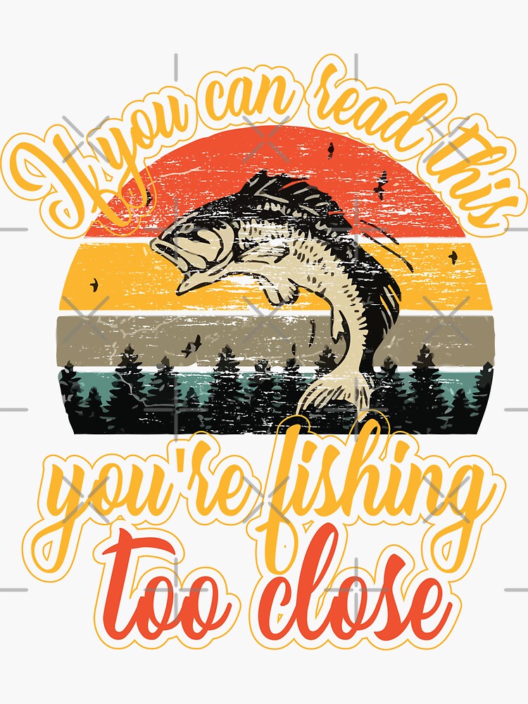 "If You Can Read This You're Fishing Too close" Sticker for Sale by ...