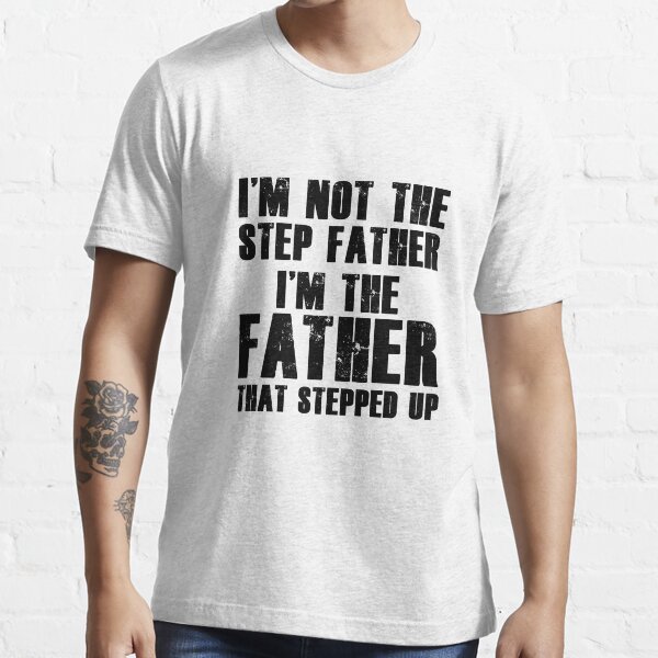 "I'm The Father That Stepped Step Father" T-shirt for Sale by ...