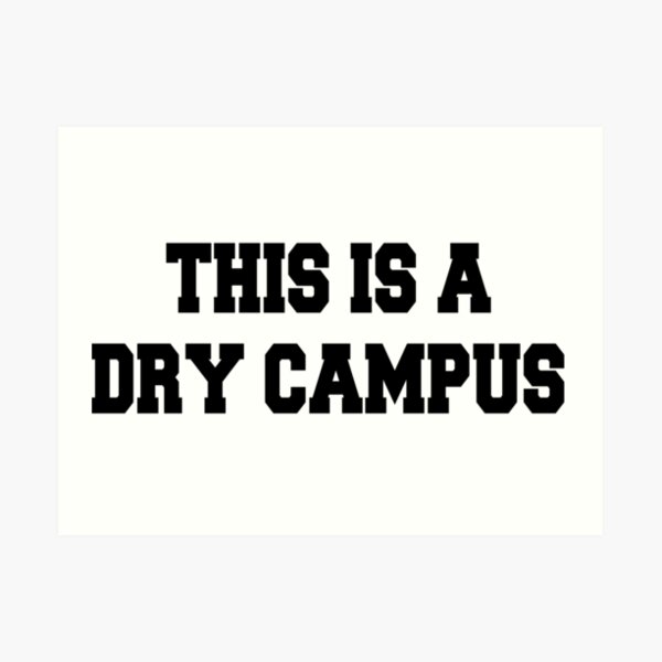 "This is a dry campus" Art Print for Sale by claireesmith | Redbubble