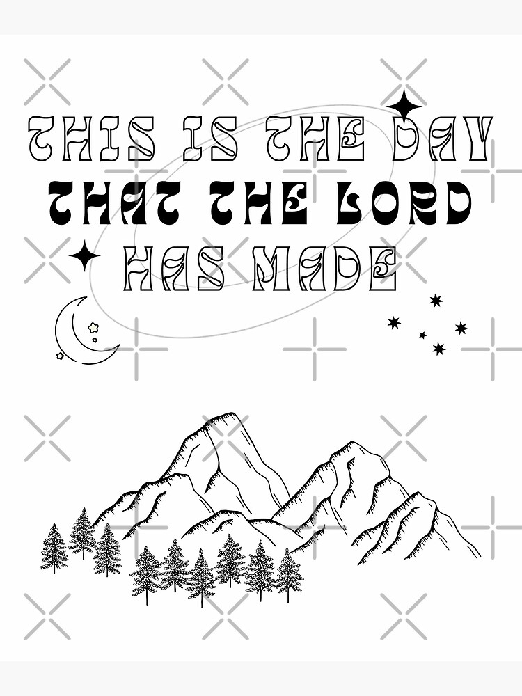 "This is the day that the Lord has made, Psalm 118:24- inspirational ...