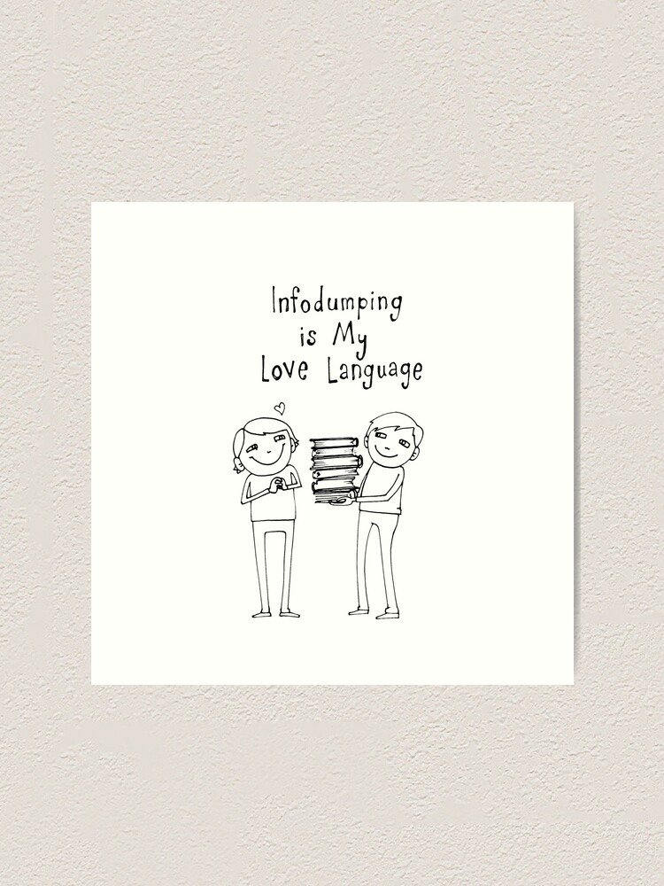 "Infodumping is My Love Language" Art Print by idrawhumans | Redbubble