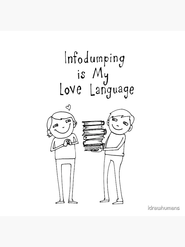 "Infodumping is My Love Language" Art Print by idrawhumans | Redbubble