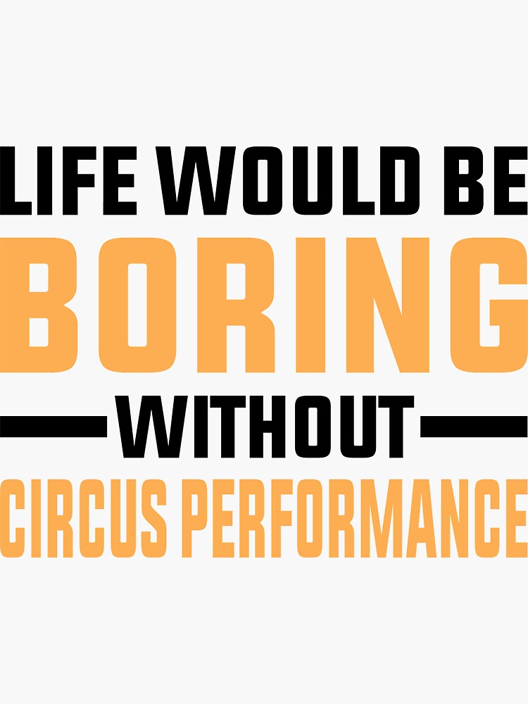 "Life Would be Boring Without Circus Performance, Circus Performer Gift ...