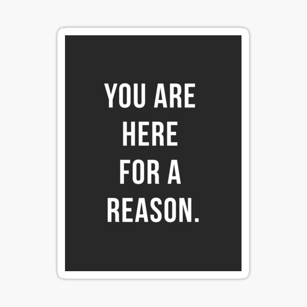 "You are here for a reason" Sticker by ktolliverdesign | Redbubble