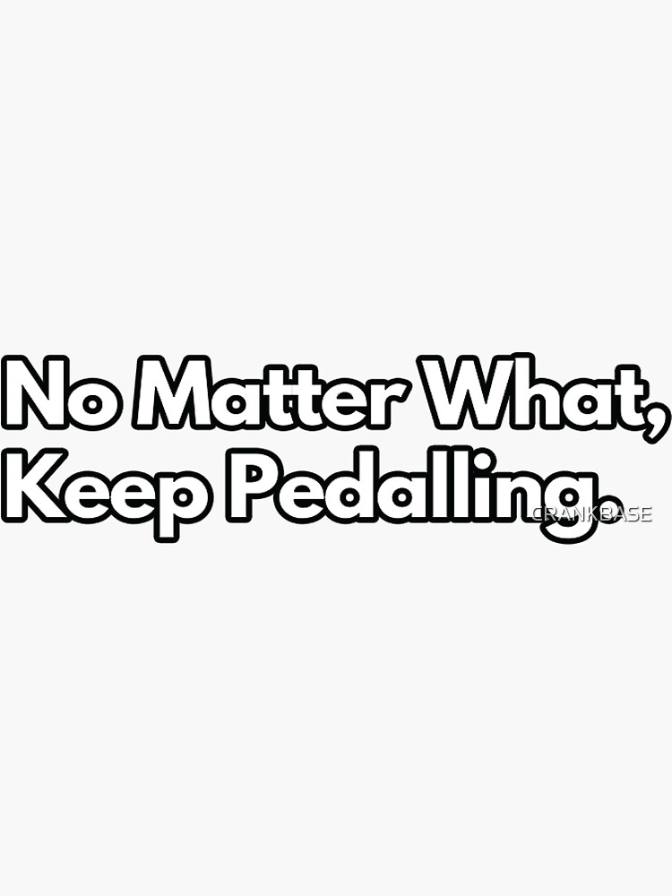 "No Matter What , Keep Pedalling." Sticker for Sale by CRANKBASE ...