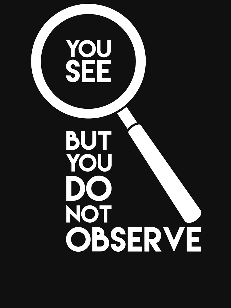 "You See But You Do Not Observe" T-shirt for Sale by JoyfulTypist ...