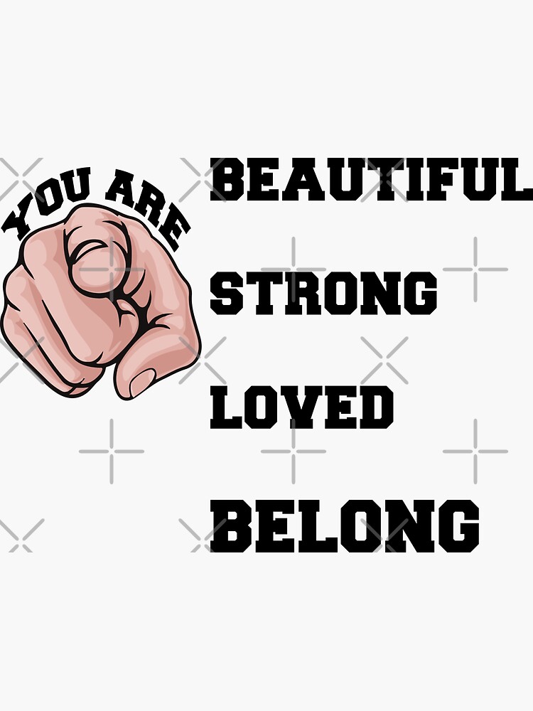 "You Are Beautiful You Are Strong You Are Loved You Belong" Sticker for ...