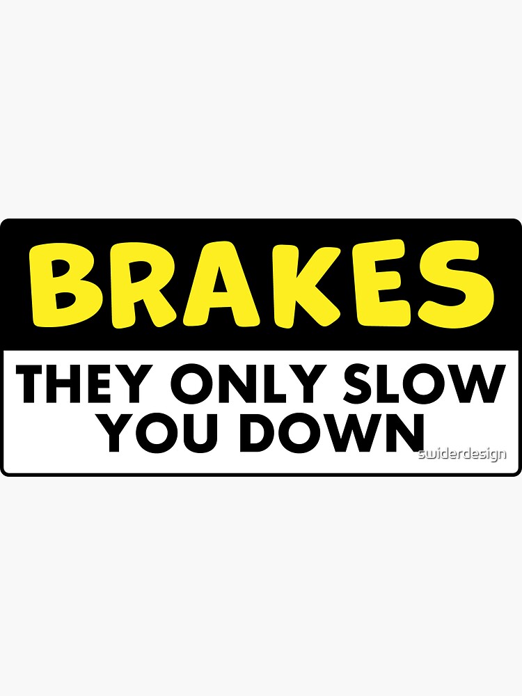 "Brakes Only Slow You Down" Sticker for Sale by swiderdesign | Redbubble