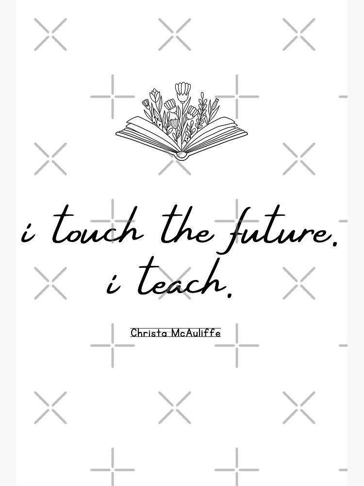Educational teacher quote. I touch the future, I teach. By christa mcauliffe Premium Matte ...