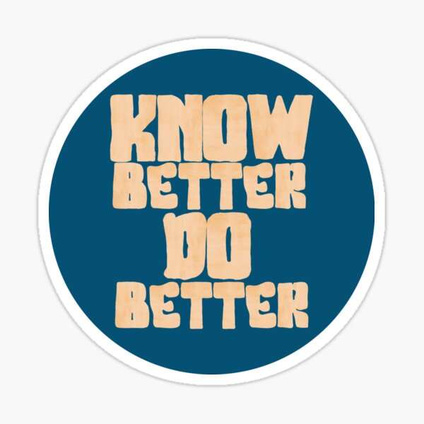"Know better Do better" Sticker for Sale by madisondier | Redbubble