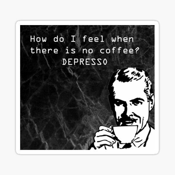 "How do I feel when there is no coffee? DEPRESSO" Sticker for Sale by ...
