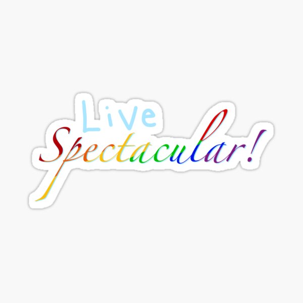 "Live Spectacular!" Sticker for Sale by KnacksByTandy | Redbubble