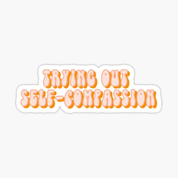 "Trying Out Self-Compassion" Sticker for Sale by TummyTroubles | Redbubble