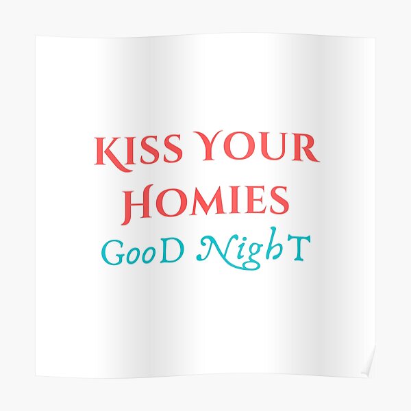 "Kiss Your Homies Good Night " Poster for Sale by Amaruk | Redbubble