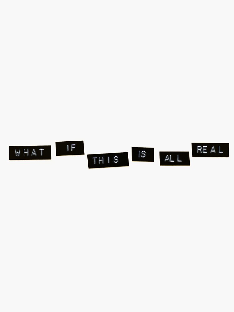 "WHAT IF THIS IS ALL REAL" Sticker for Sale by theinbetween | Redbubble