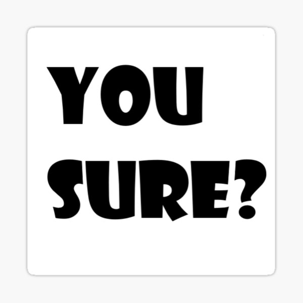 "you sure" Sticker for Sale by westshoredesign | Redbubble