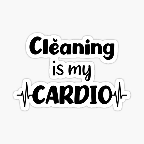 "Cleaning is my Cardio" Sticker for Sale by TiltedBearDsign | Redbubble