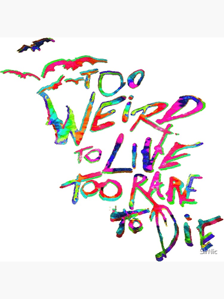 "Too Weird To Live Too Rare To Die" Poster for Sale by SirNic | Redbubble