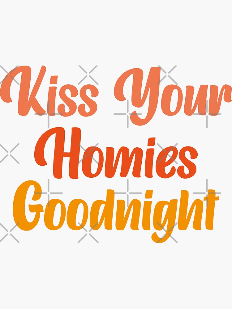 "Kiss Your Homies Goodnight" Sticker for Sale by oussama ajrhough ...