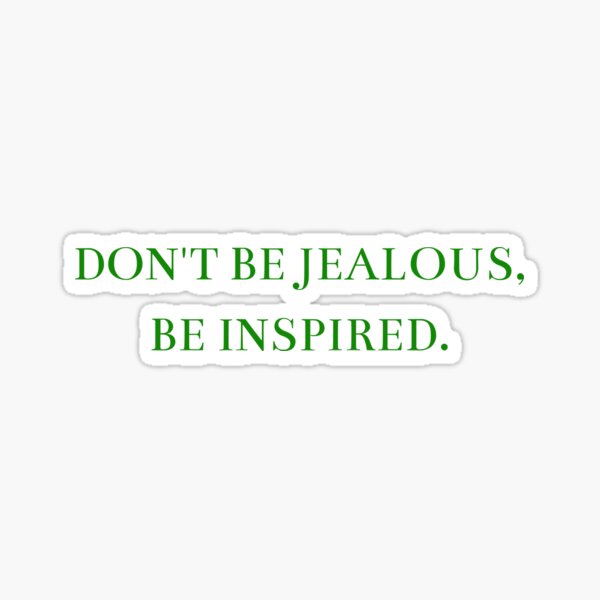 "Don't be jealous. Be inspired." Sticker for Sale by nikolaviktoria ...