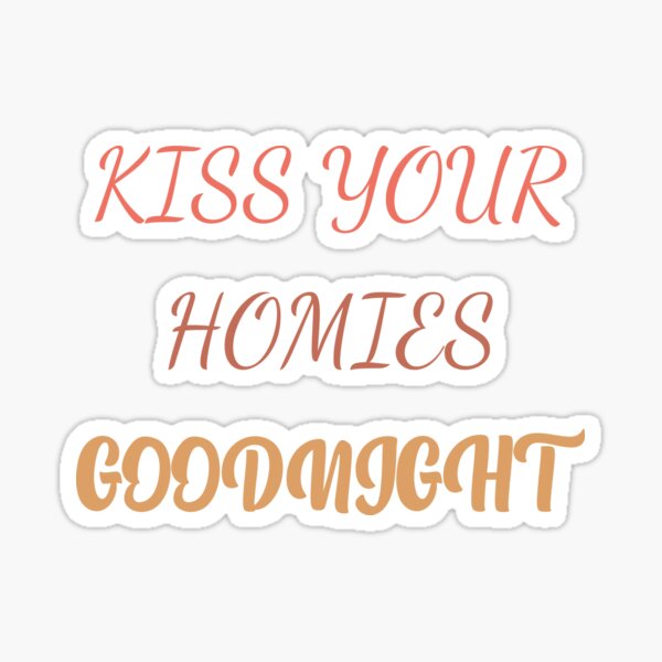 "Kiss Your Homies Goodnight" Sticker for Sale by Bou-khancha | Redbubble