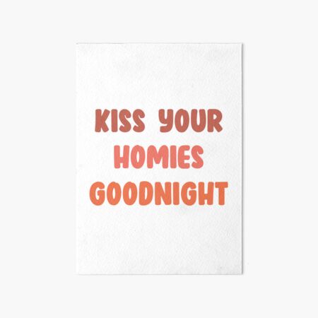 "Kiss Your Homies Goodnight" Art Board Print for Sale by Bou-khancha ...