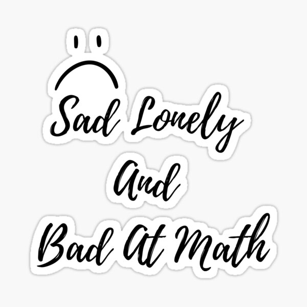"Sad Lonely And Bad At Math" Sticker for Sale by Mirsh-design | Redbubble