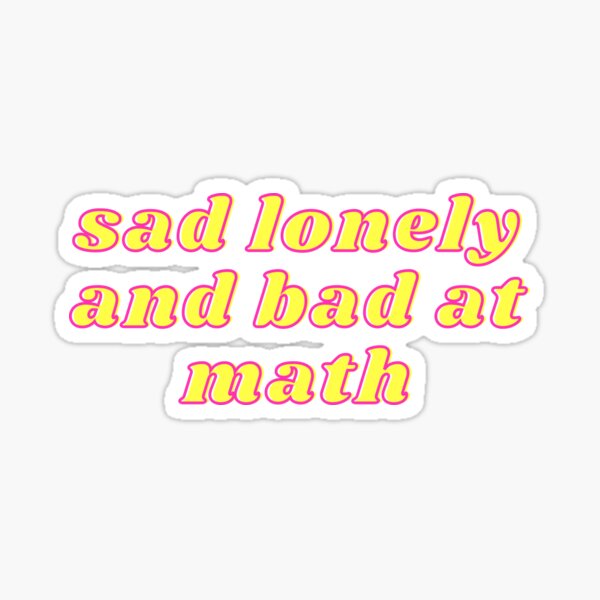 "Sad lonely and bad at math" Sticker for Sale by GamersLands | Redbubble